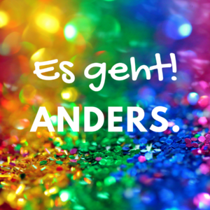 Es geht! Anders.